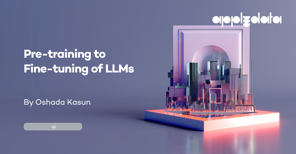 Pre-training to Fine-tuning of LLMs - applydata